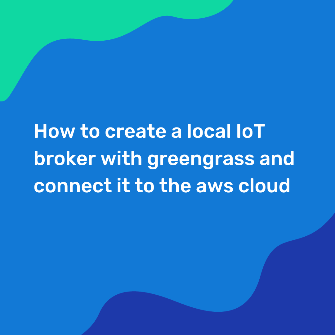 How to create a local IoT broker with greengrass and connect it to the aws cloud - evoila GmbH